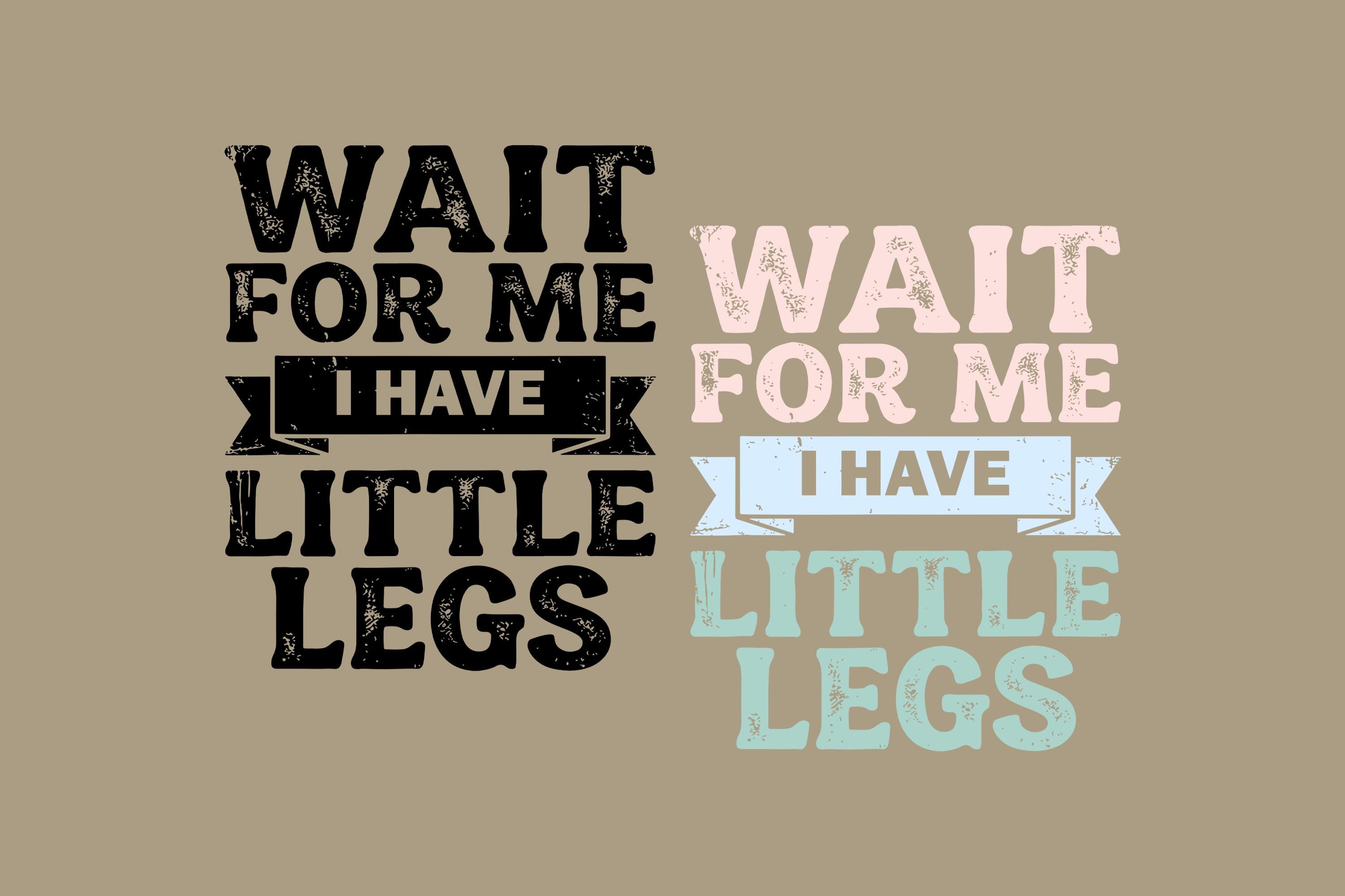 Wait for Me I Have Little Legs SVG PNG, Funny Mom Quote Svg, Sarcastic ...