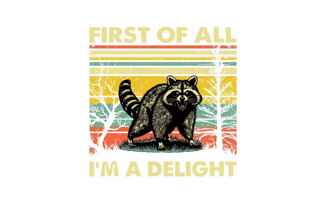 First of All I'm A Delight Sarcastic PNG Files, Funny Raccoon PNG ...