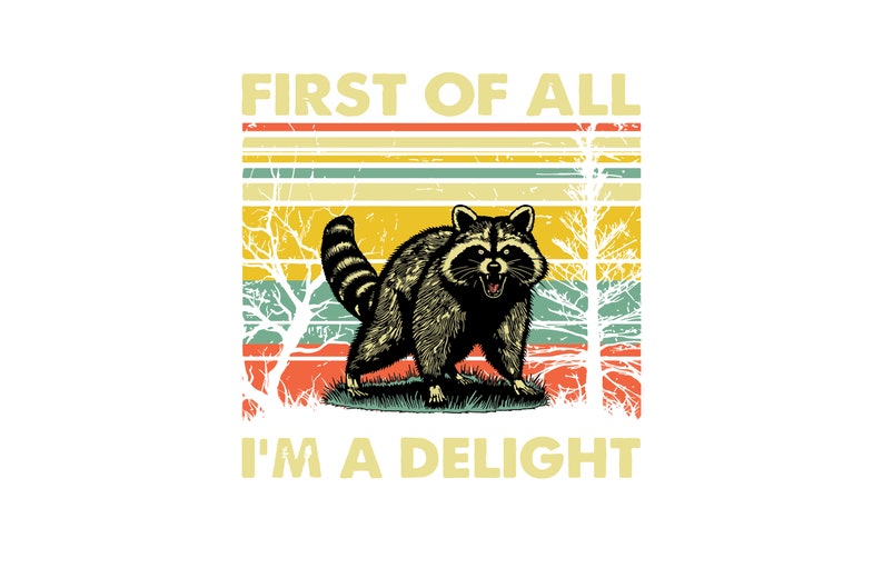 First of All I'm A Delight Sarcastic PNG Files, Funny Raccoon PNG ...