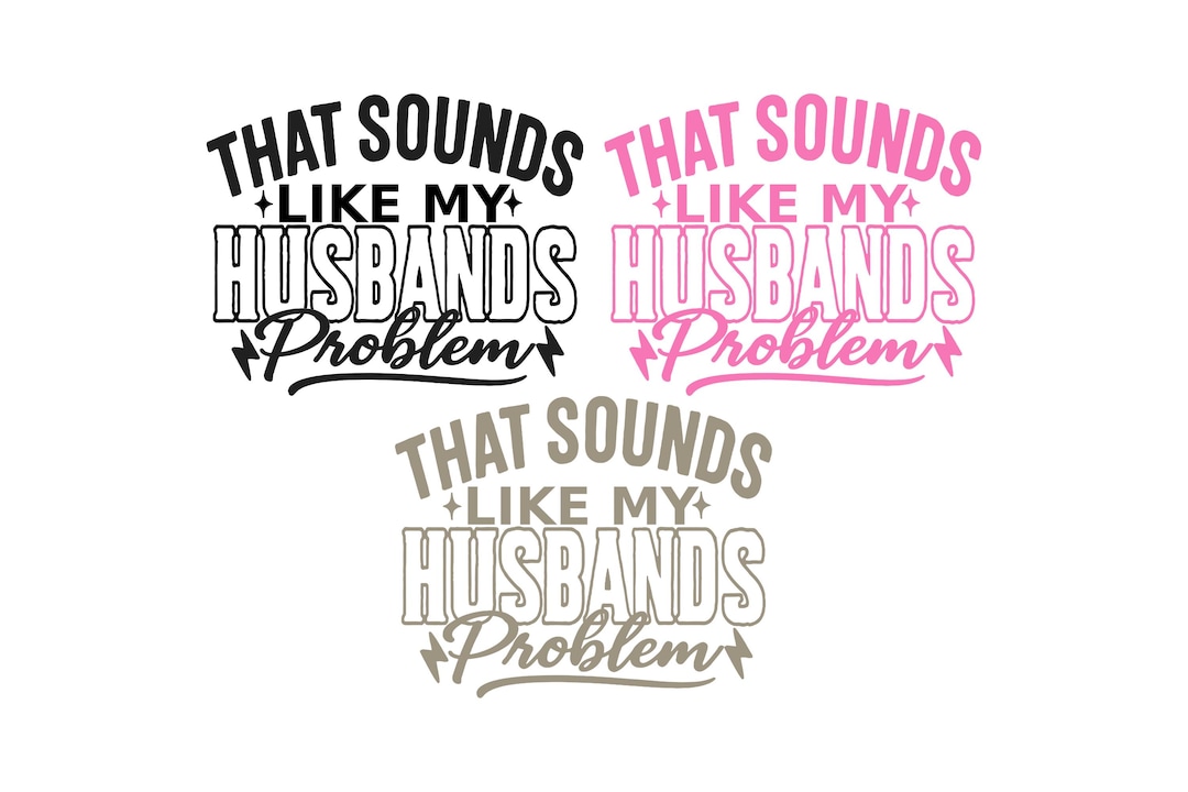 That Sounds Like My Husbands Problem SVG PNG Files, Sarcastic Wife Svg ...