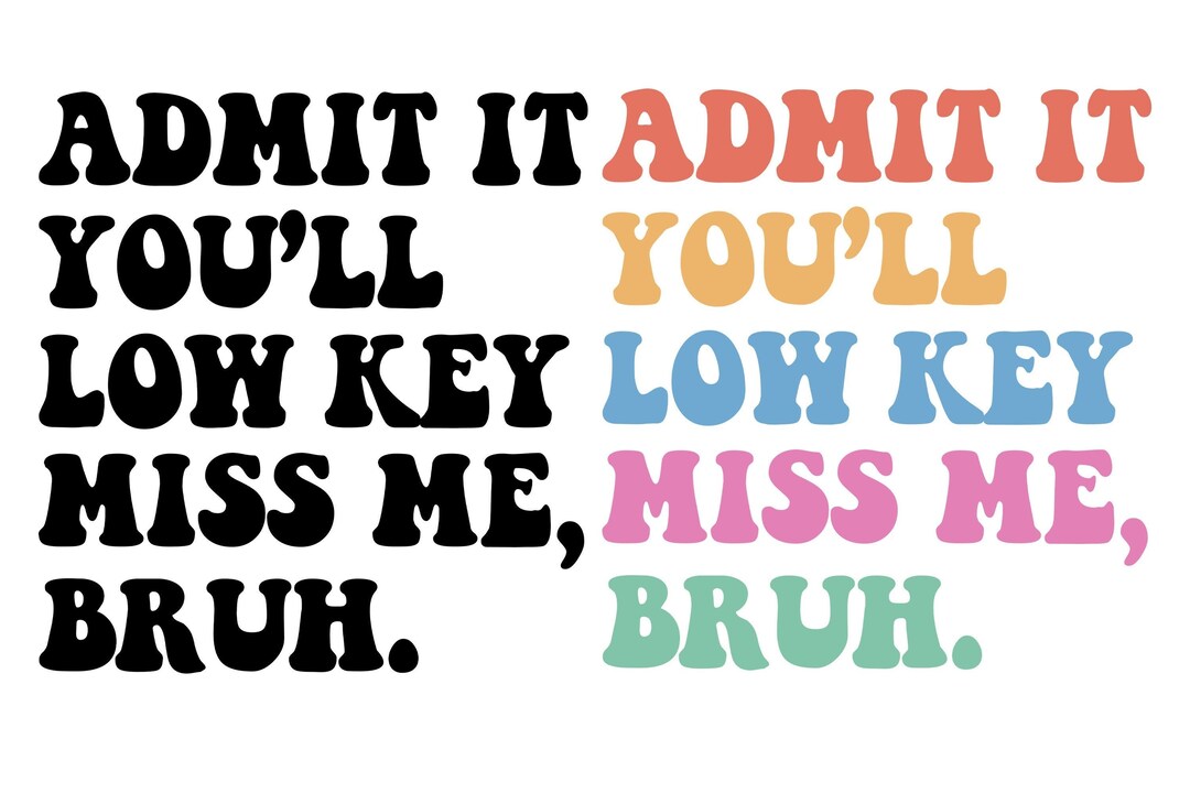 Admit It You'll Low Key Miss Me Bruh SVG PNG Files, Last Day of School ...
