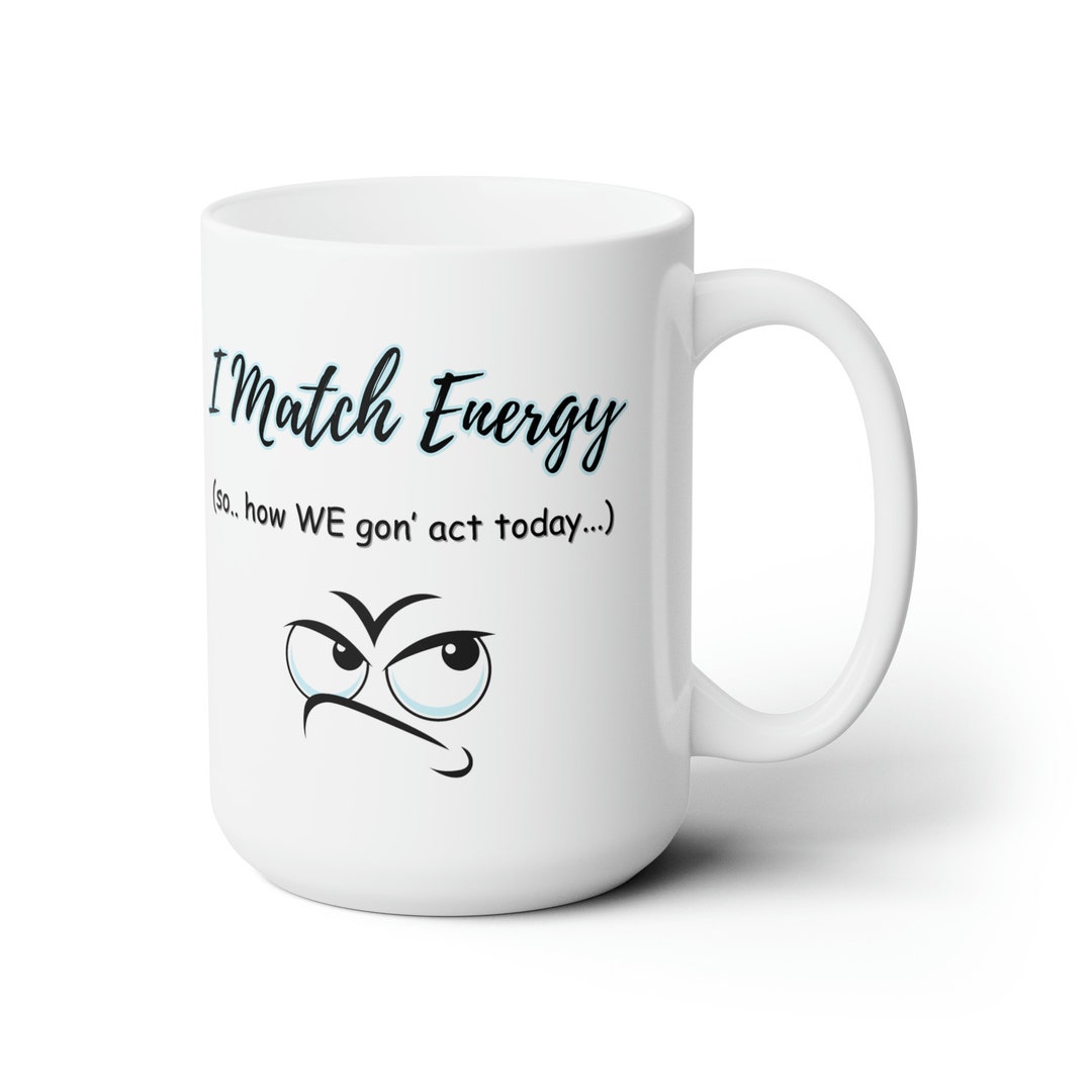 I Match Energy Funny Quotes Ceramic Mug 15oz - Humorous Quotes ...