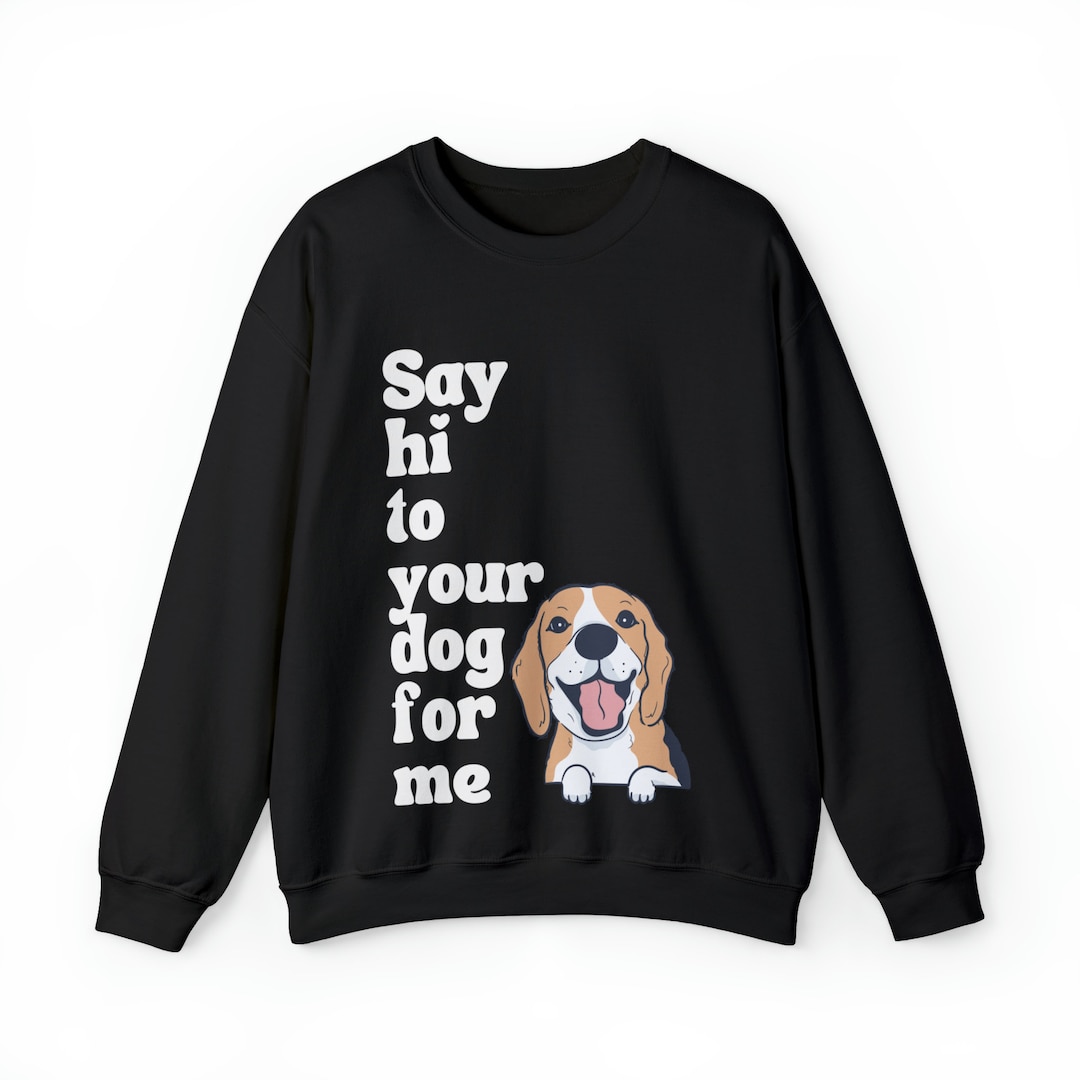 Say Hi to Your Dog for Me Sweatshirt. Dog Lovers. Dog Mum. Fur - Etsy