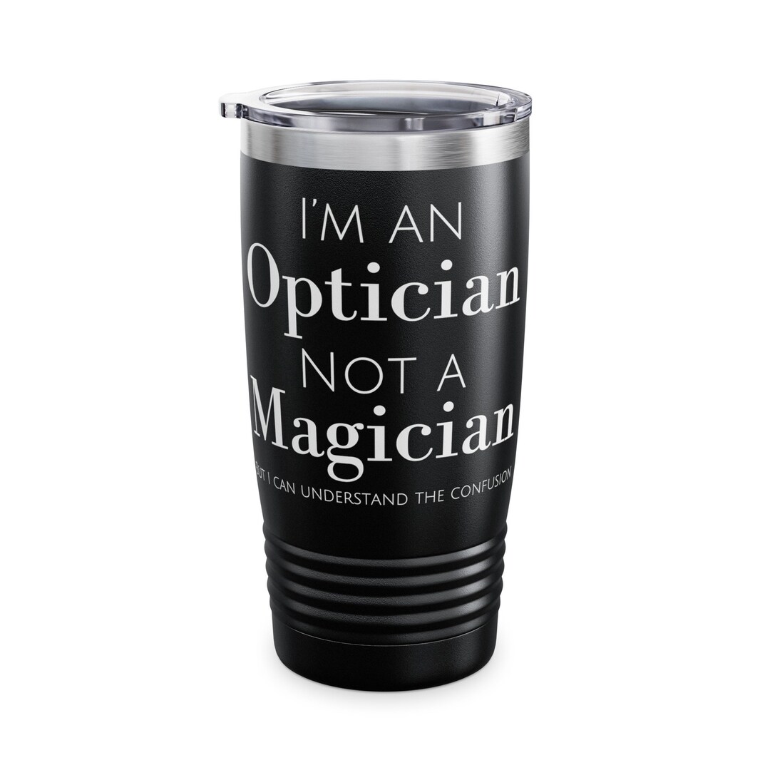 Funny Optician Travel Mug: I'm an Optician Not a Magician 20 Oz - Etsy