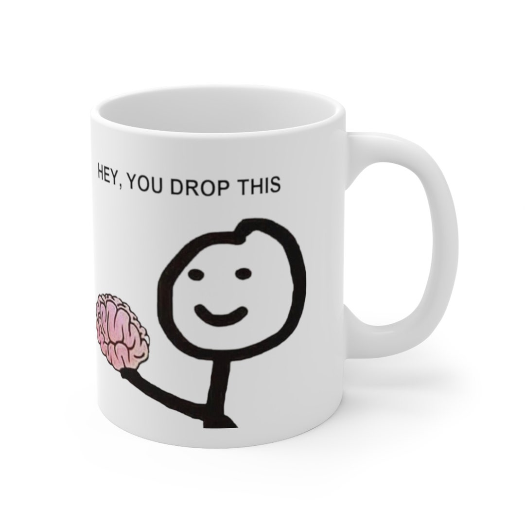 Hey You Drop This Brain Stick Figure Ceramic Mug 11oz Funny Mug, Meme ...
