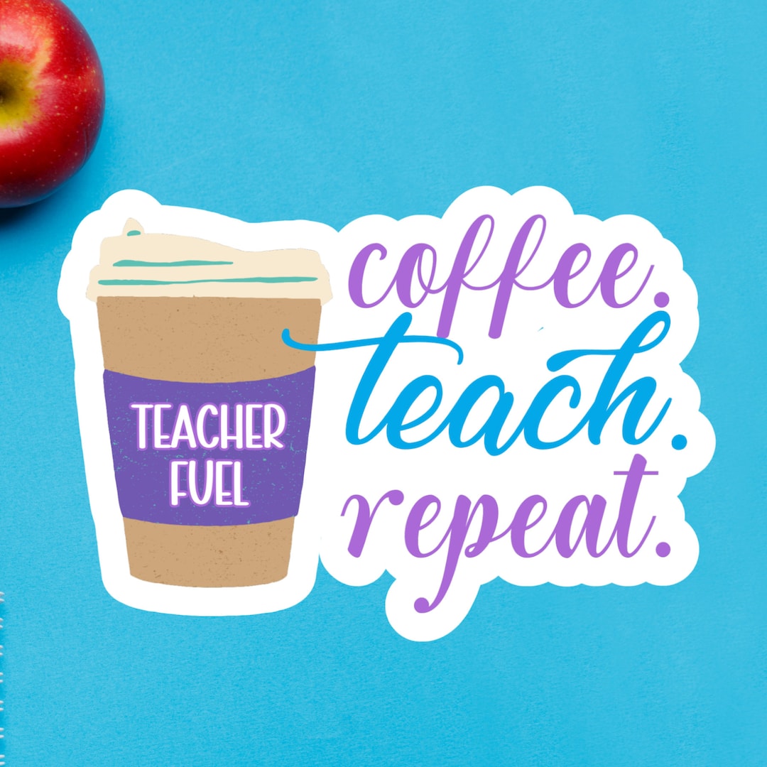 Funny Teacher Coffee Sticker, Coffee Teach Repeat Teacher Fuel - Etsy