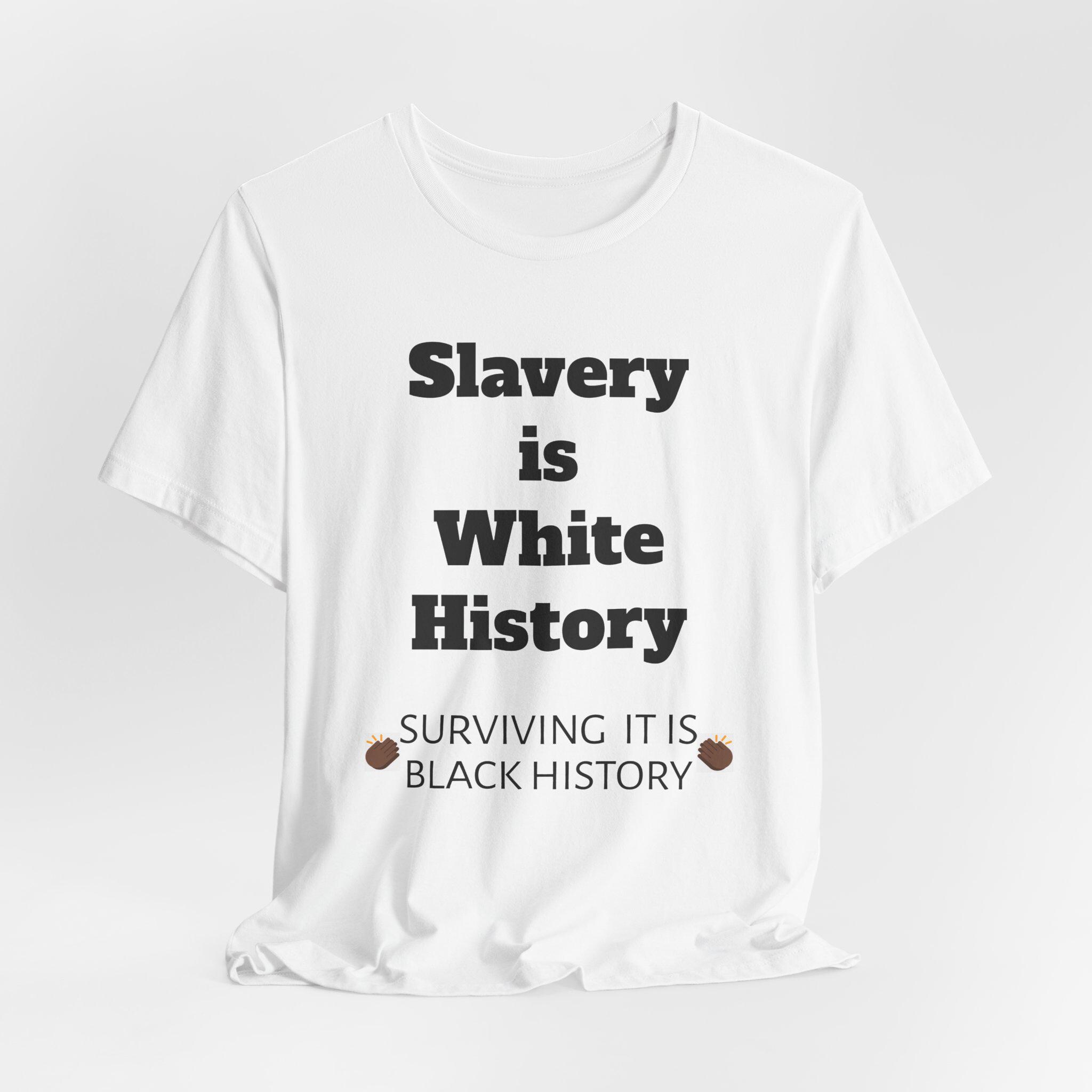 Slavery is White History Surviving It is Black History Unisex Tee ...