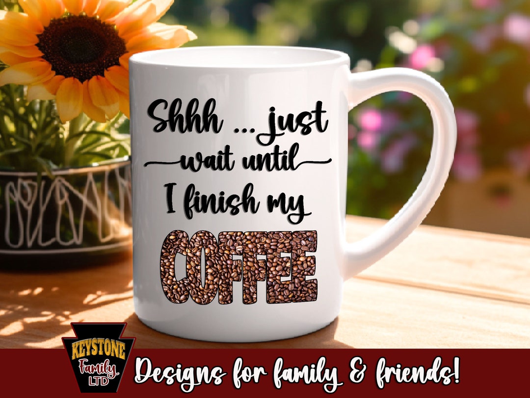 Coffee Lovers Mug. Shhh ... Just Wait Until I Finish My - Etsy