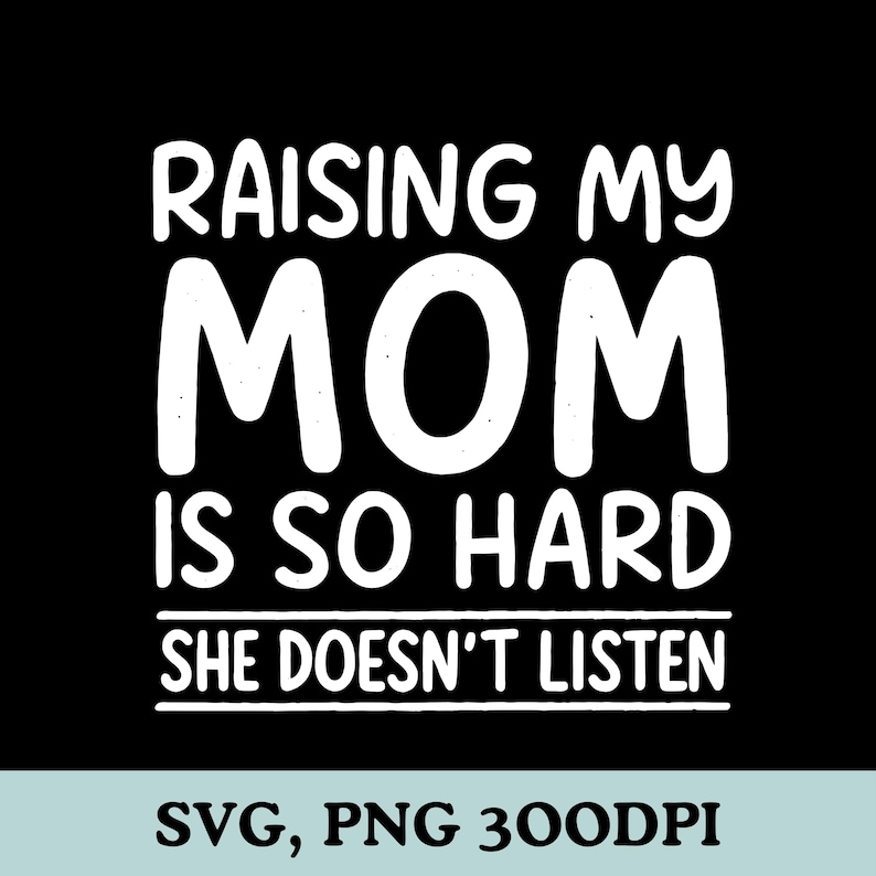 Raising My Mom is so Hard She Doesn't Listen Svg, Png - Etsy