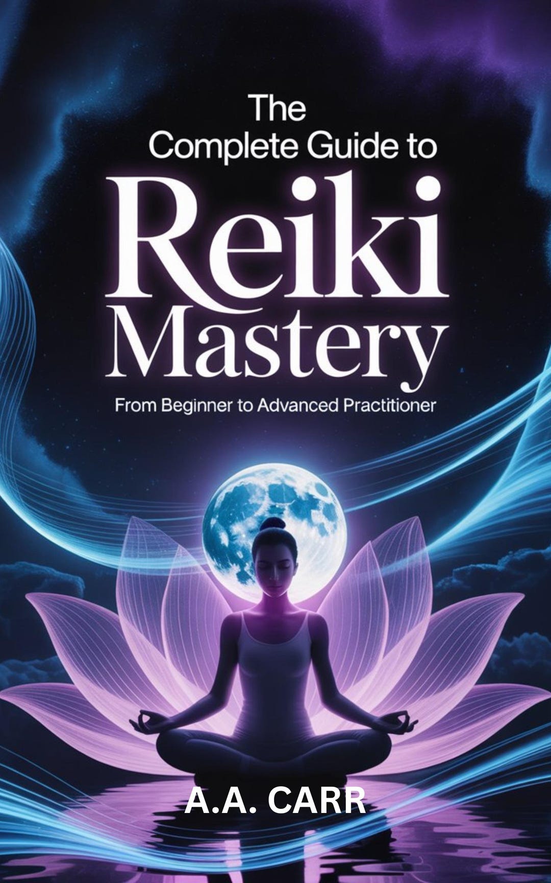 The Complete Guide to Reiki Mastery: From Beginner to Advanced ...