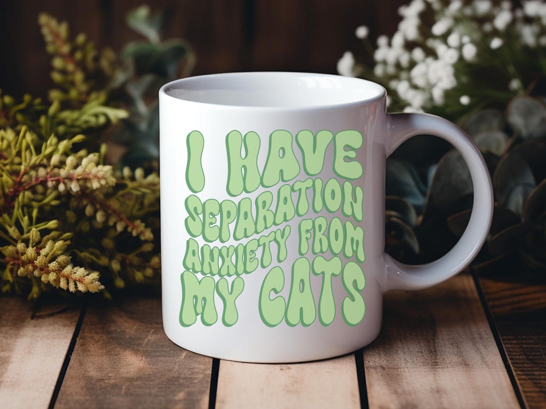 Funny Mug for Cat Mom, I Have Separation Anxiety From My Cats, Perfect ...