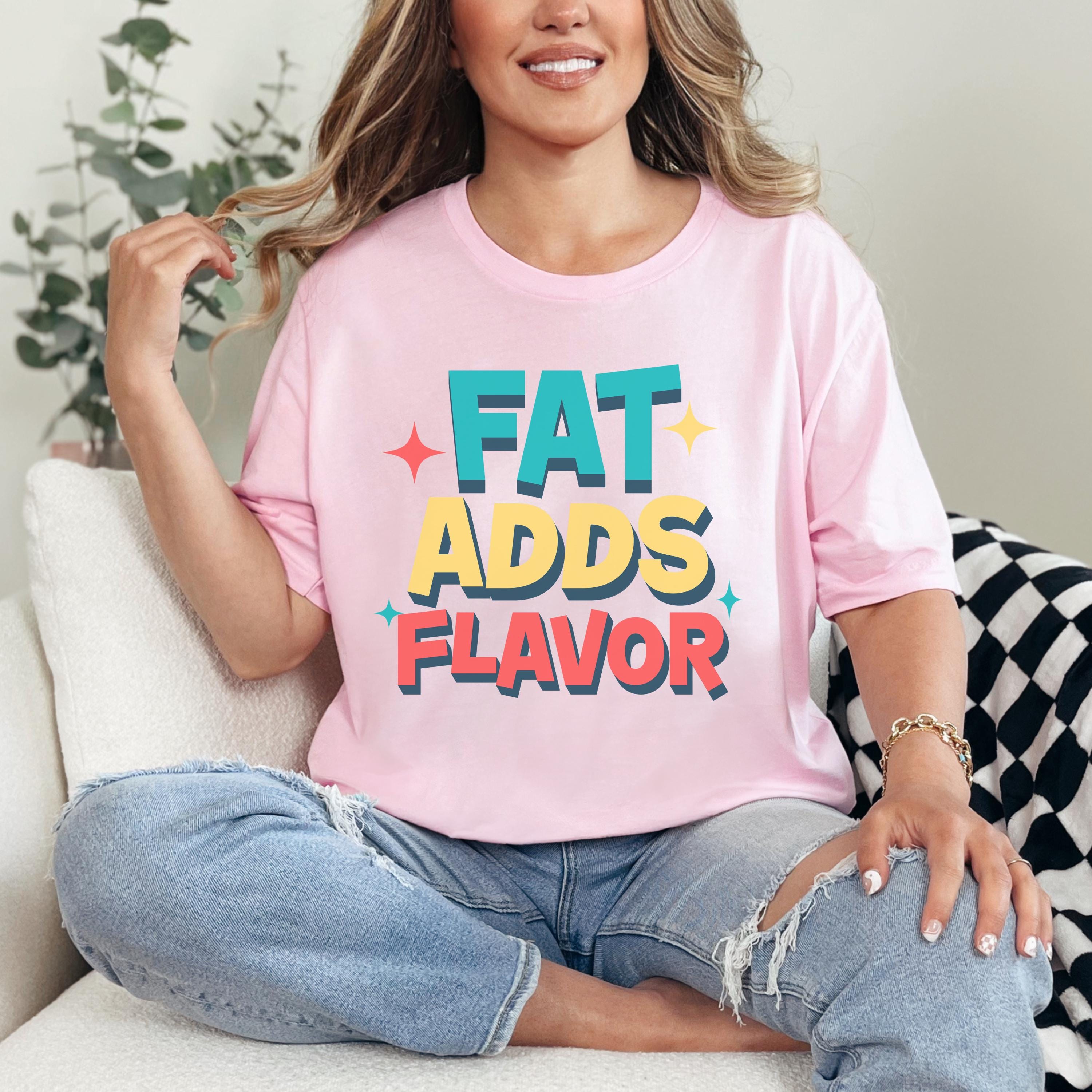 Fat Adds Flavor T-shirt, Funny Curvy Women Pun Phrase Quote Shirt, Cute ...