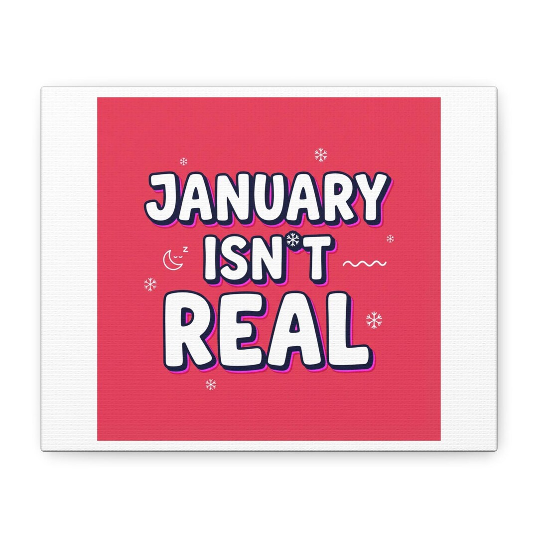 January Isn’t Real Canvas, Meme Wall Art | January Meme, January Slump ...