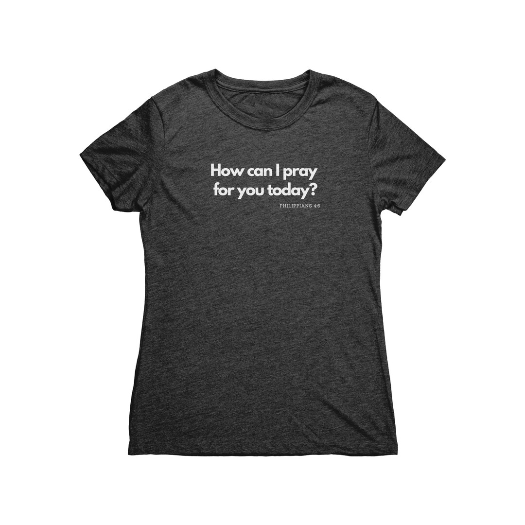 How Can I Pray for You?, Mens and Ladies Shirts, Philippians, Bible ...