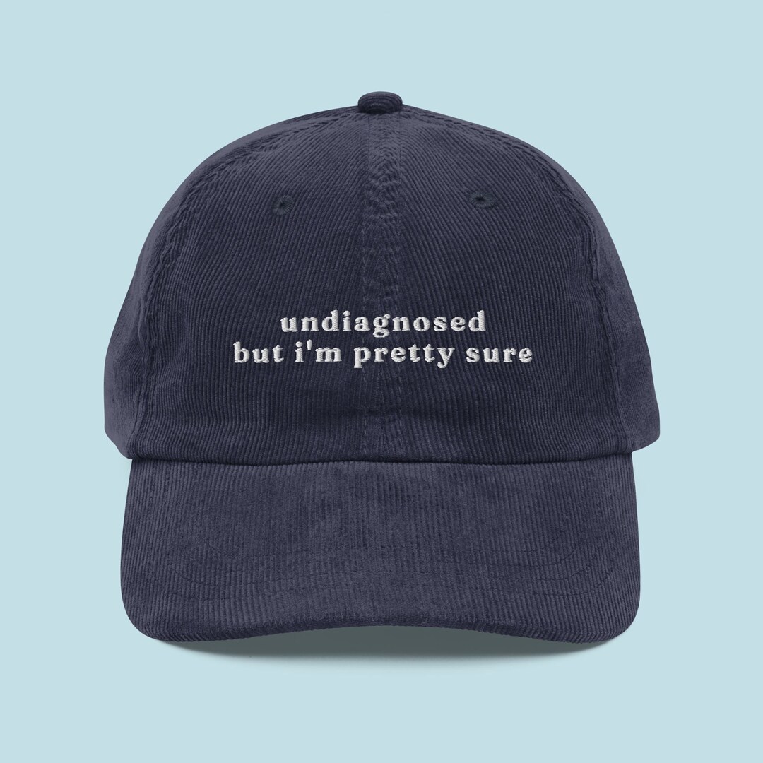 Undiagnosed, but I'm Pretty Sure Hat | Funny Corduroy Embroidered Hat ...