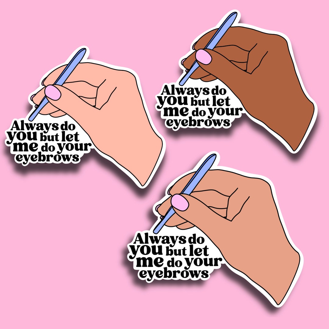 Always Do You but Let Me Do Your Eyebrows Sticker, Skin Therapist ...