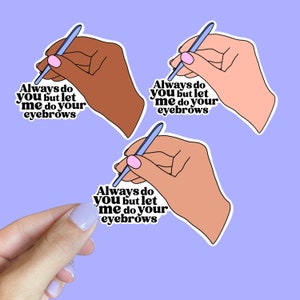 Always Do You but Let Me Do Your Eyebrows Sticker, Skin Therapist ...
