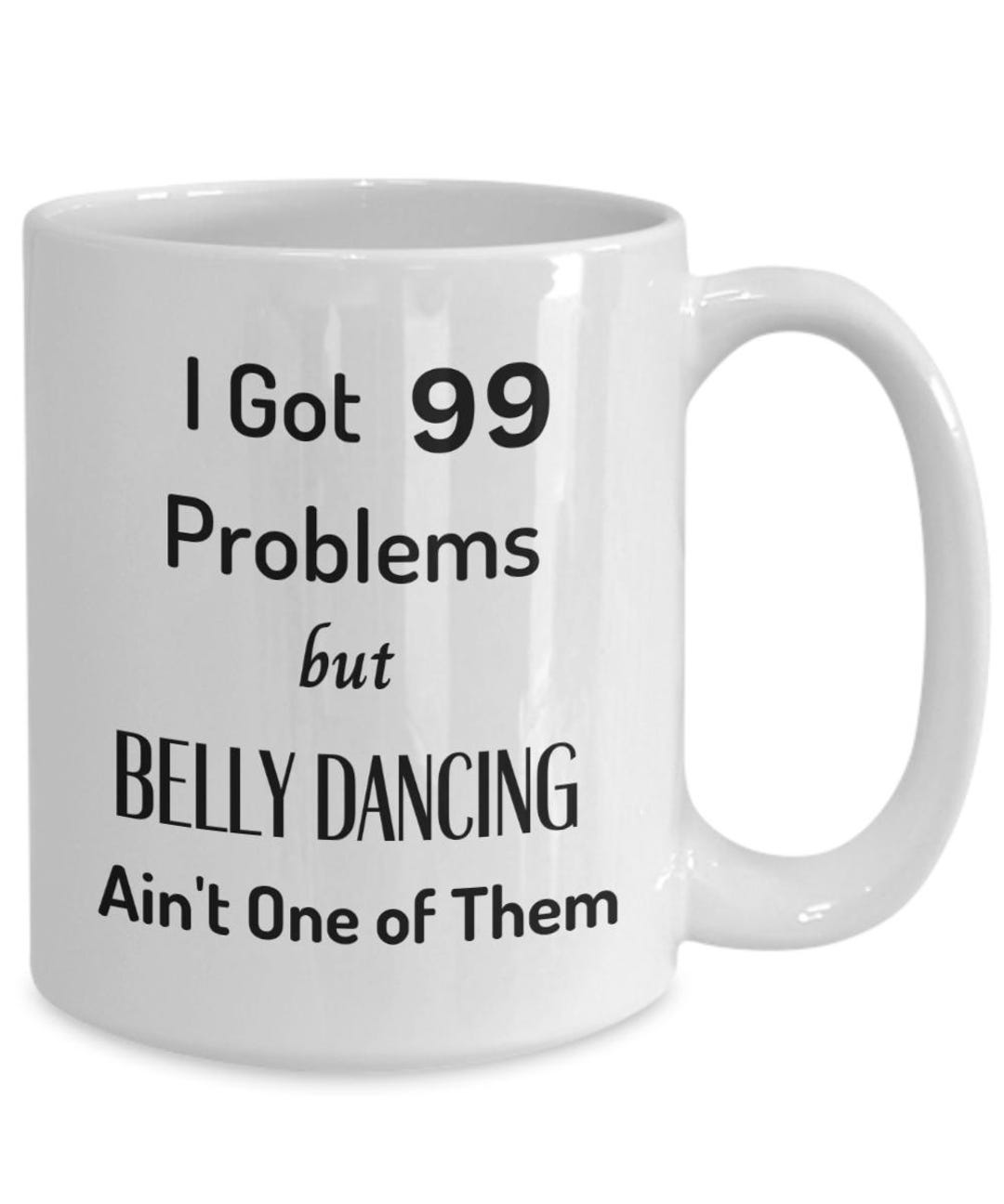 Belly Dancing Coffee Mug, Funny Gift Ideas for Belly Dancers, 99 ...