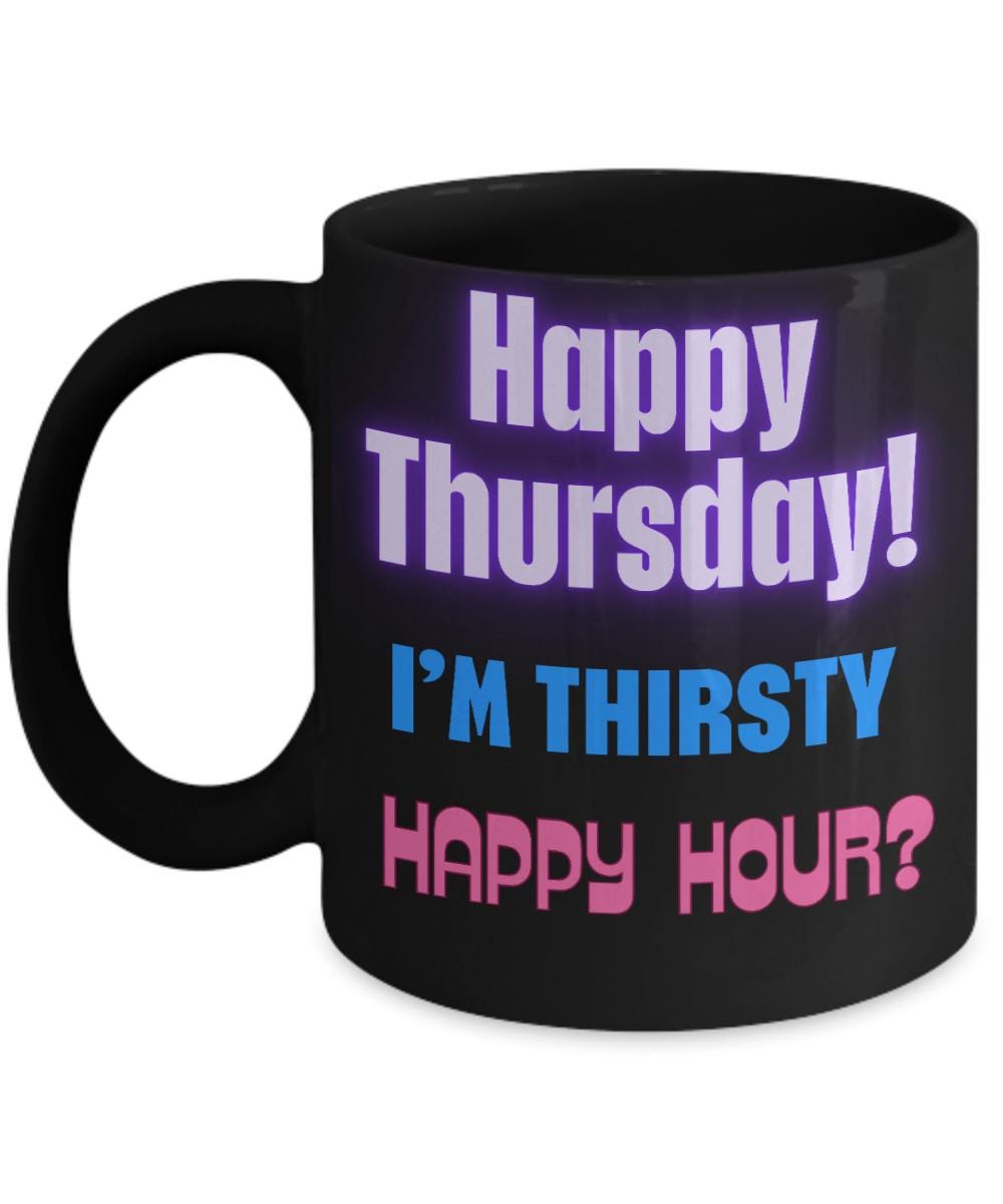 Happy Thursday Coffee Mug, Gift Ideas for Days of the Week I'm Thirsty ...