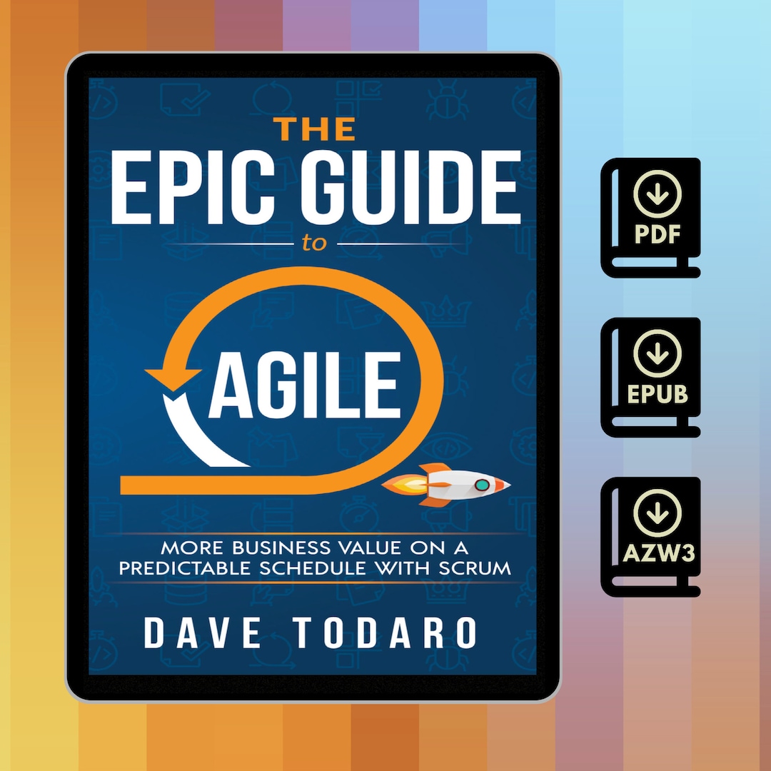 The Epic Guide to Agile: More Business Value on A Predictable Schedule ...