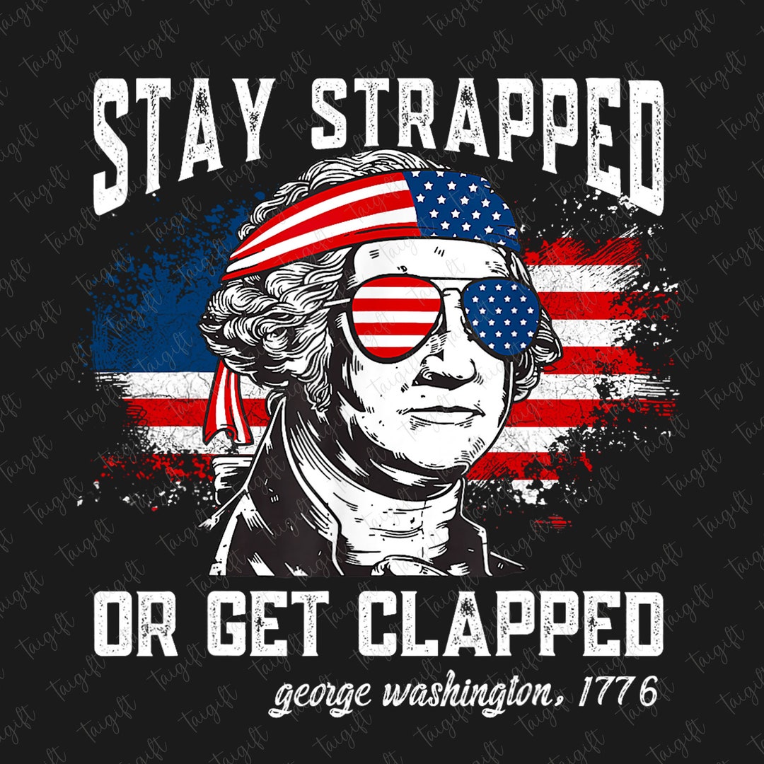 Stay Strapped or Get Clapped George Washington 1776 Png, Vintage 4th of ...
