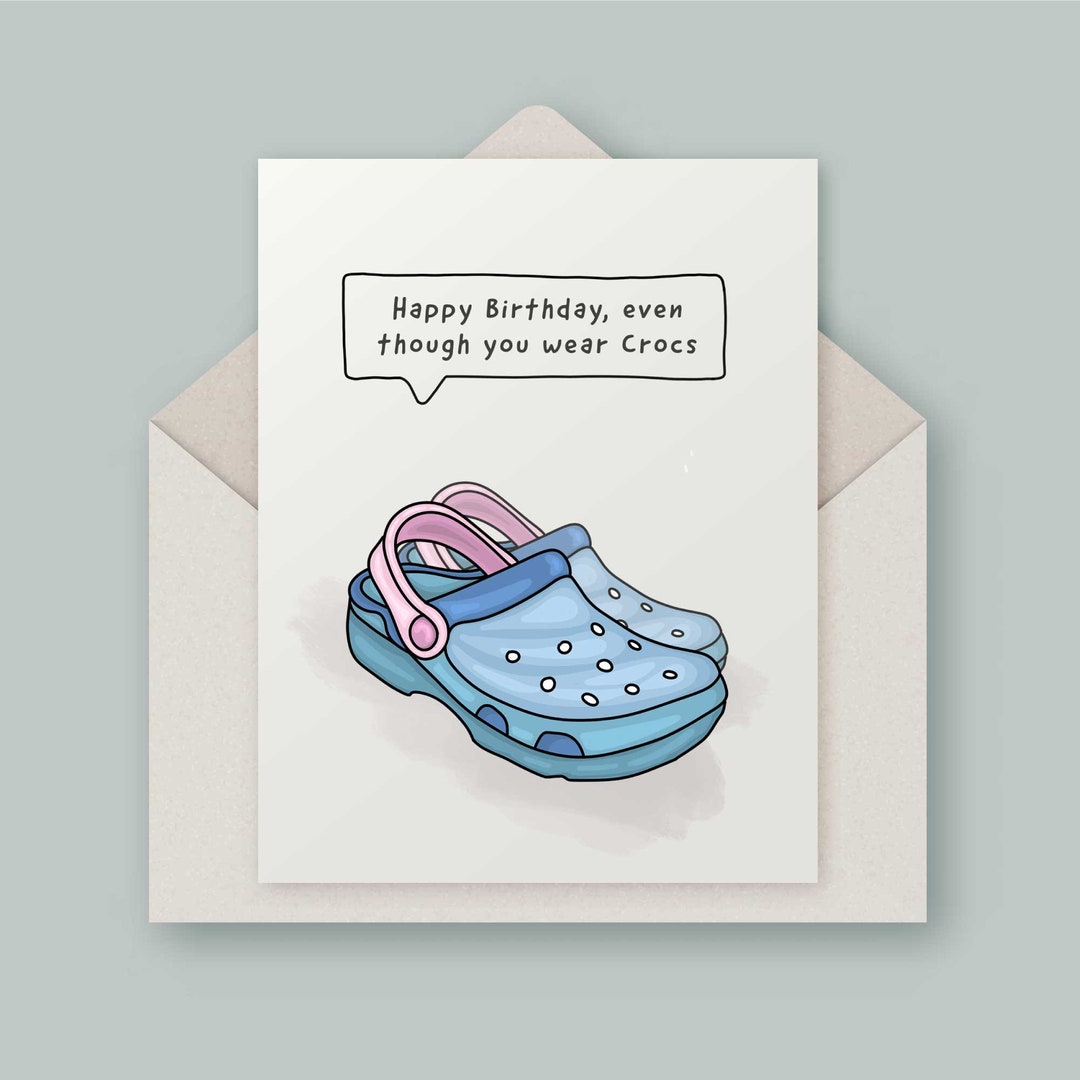 Happy Birthday Card, Even Though You Wear Crocs! Card for Her/him/wife ...