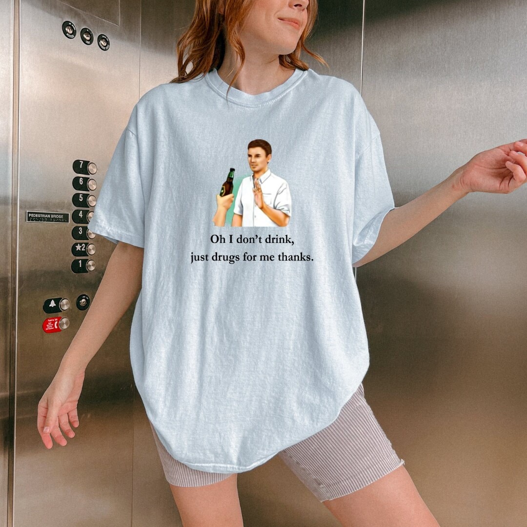 Oh I Don't Drink, Just Drugs for Me Thanks, Classic Meme Shirt Unisex ...