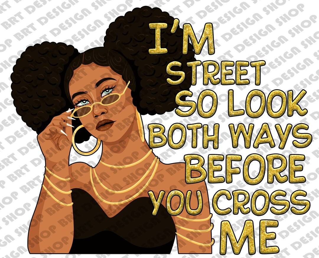I'm Street so Look Both Ways Before You Cross Me Png, Afro Png, Black ...