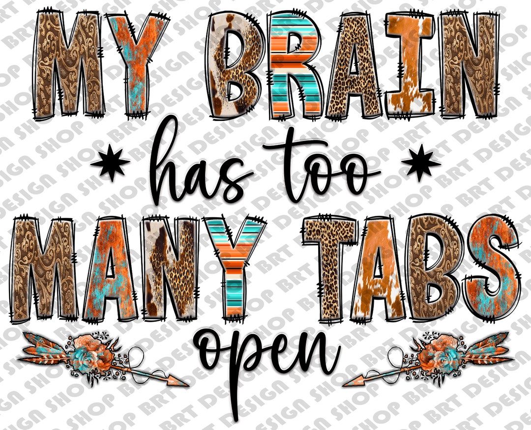 My Brain Has Too Many Tabs Open Png Sarcastic Png Funny Png Funny