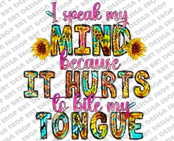 Biting My Tongue Quote I Speak My Mind Because It Hurts To Bite My
