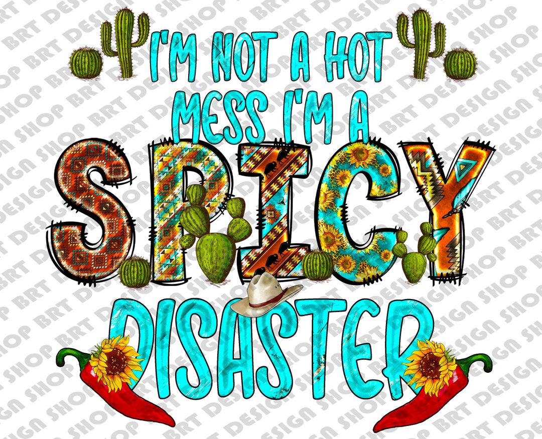 I'm Not A Hot Mess I'm A Spicy Disaster Png, Sarcastic Png, Funny Png ...