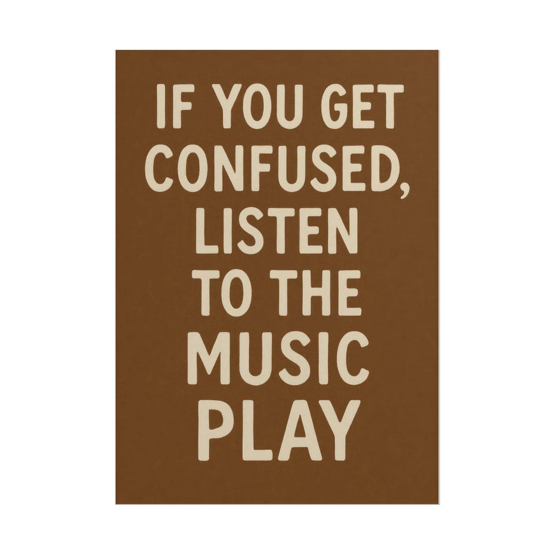 If You Get Confused Listen to the Music Play Poster, Music Poster ...