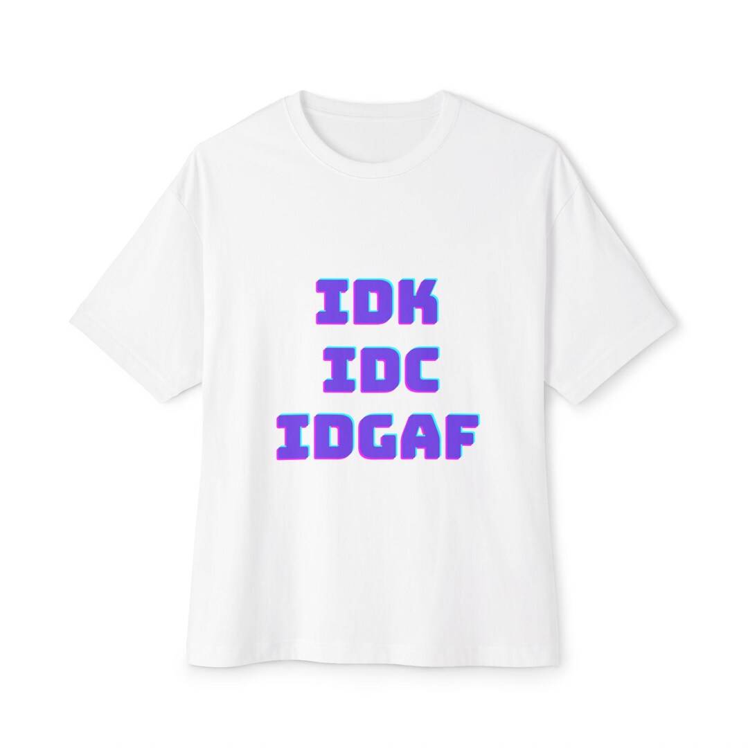 IDK IDC IDGAF Sarcastic Quotes Tee, Funny Oversized Box T-shirt ...