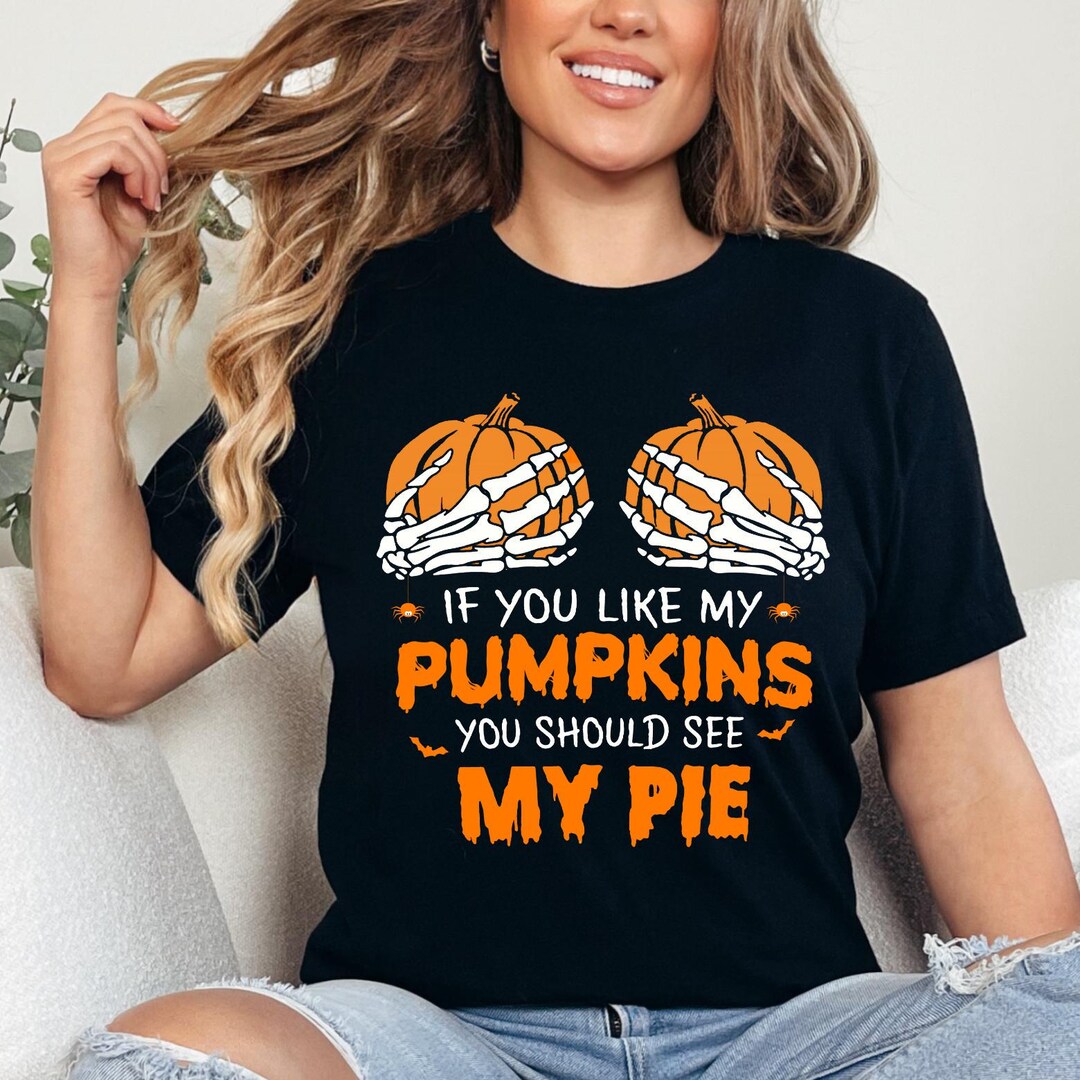 If You Like My Pumpkins You Should See My Pie Shirt, Funny Halloween ...