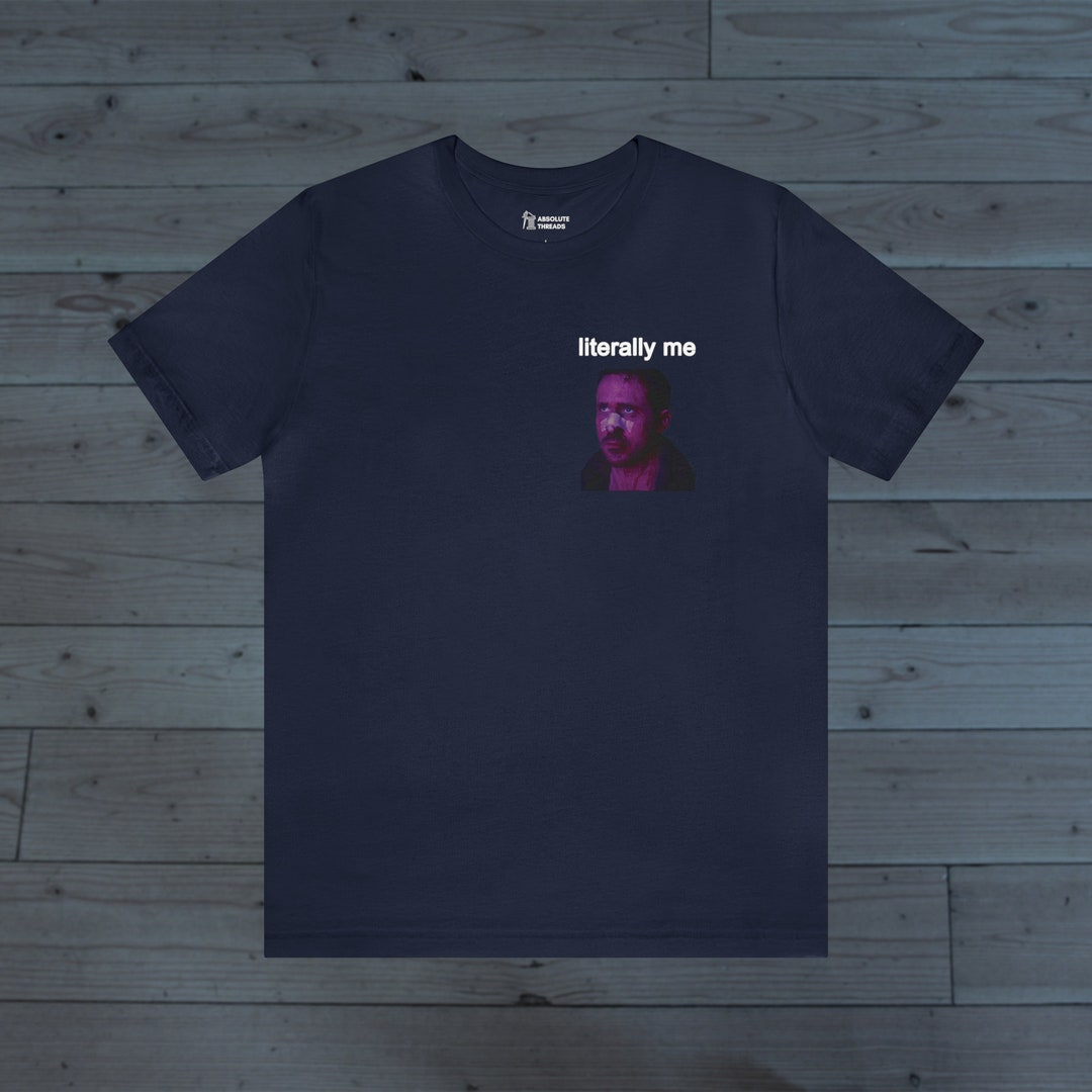Literally Me Ryan Gosling Blade Runner 2049 Meme T-shirt, Ryan Gosling ... Literally Me Ryan Gosling Blade Runner 2049 Meme T-shirt, Ryan Gosling ...