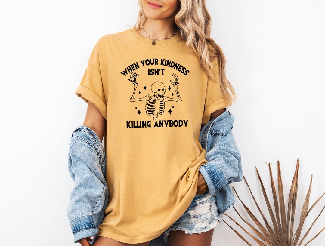 When Your Kindness Shirt, Scary Skeleton Tee, Comfort Color, Spooky ...