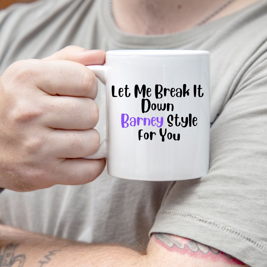Let Me Break It Down Barney Style, Barney Style Mug, Friend Mug, Dad ...