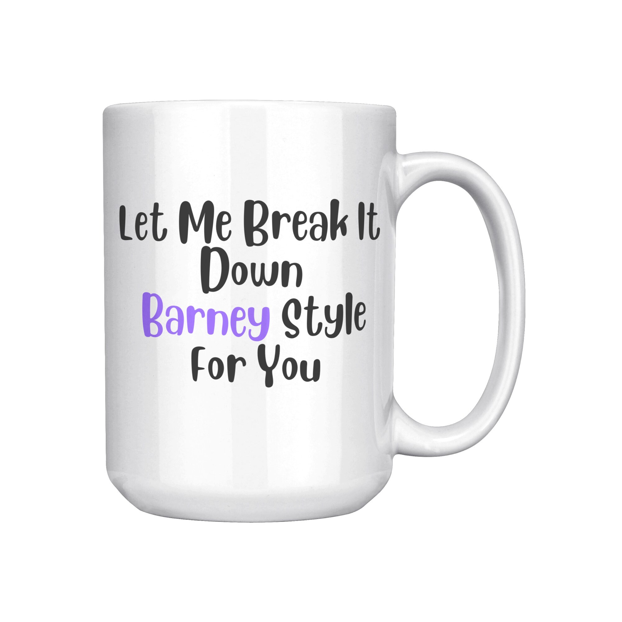 Let Me Break It Down Barney Style Barney Style Mug Friend - Etsy