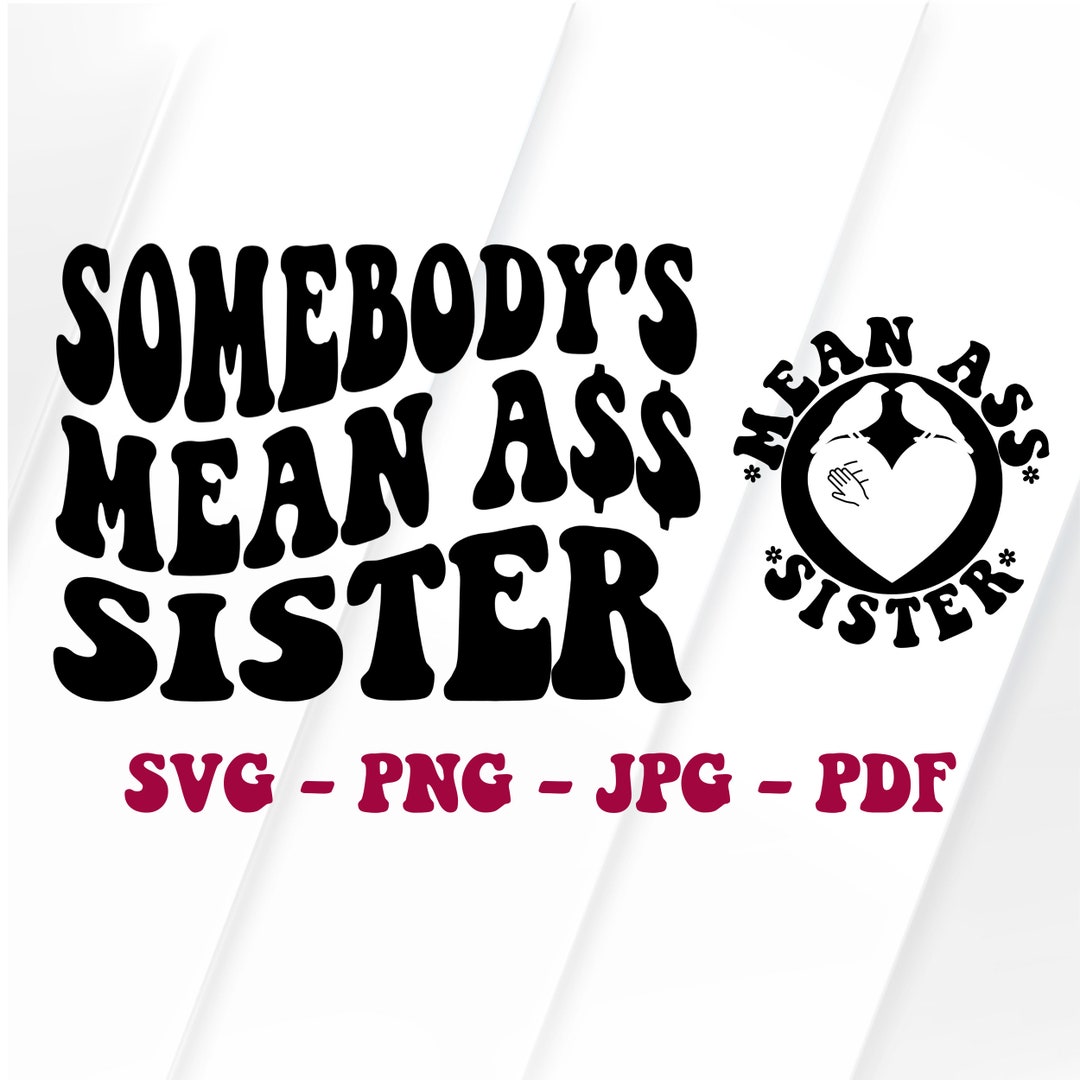 Somebodys Mean Ass Sister Svg Mean Ass Png Best Sister Etsy
