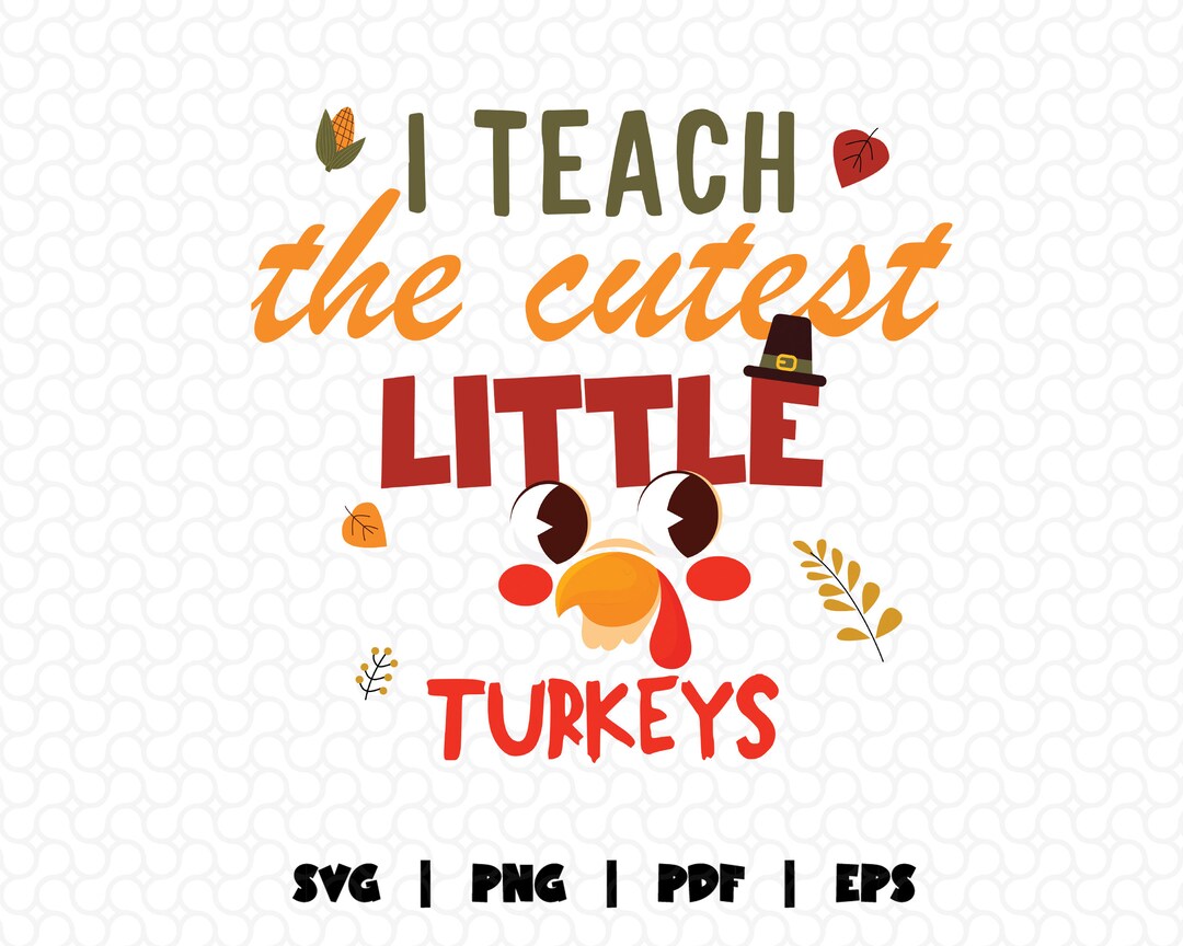 I Teach the Cutest Little Turkeys Svg, Thanksgiving Teacher Png, Turkey ...