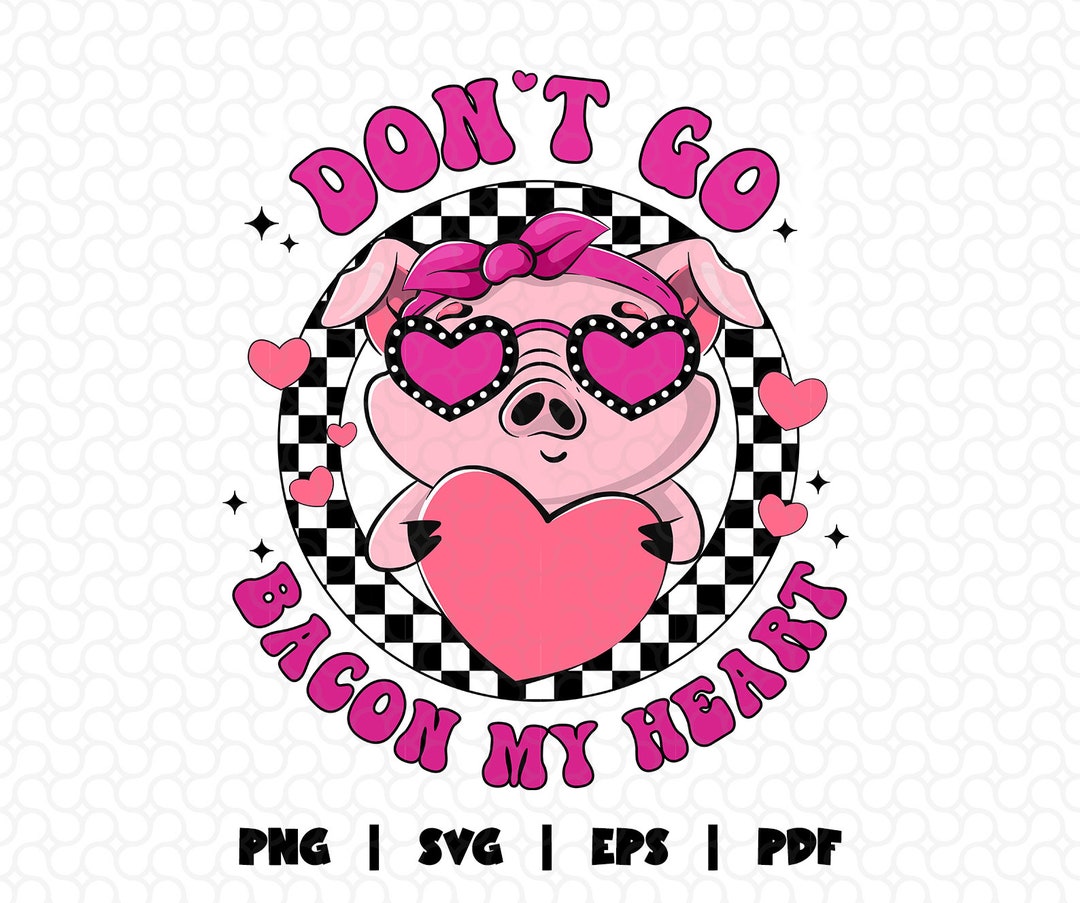 Don't Go Bacon My Heart Png Svg, Retro Valentine Png, Pig Valentine Png ...