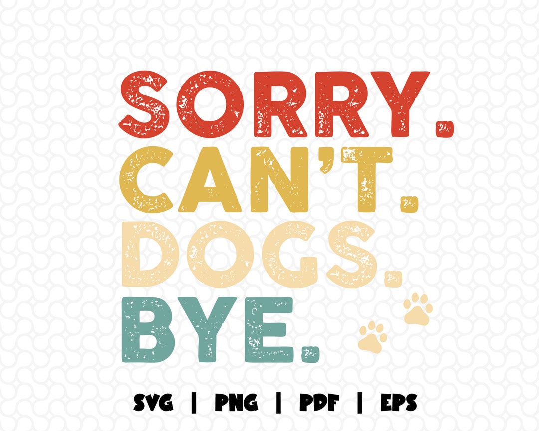Sorry Can't Dogs Bye PNG, Retro Vintage Sorry Can't Dogs Bye Png, Dogs ...