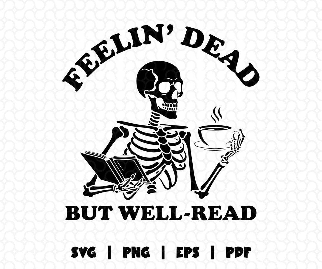 Feelin' Dead but Well-read Svg, Skeleton Reading Svg, Reading Skeleton ...