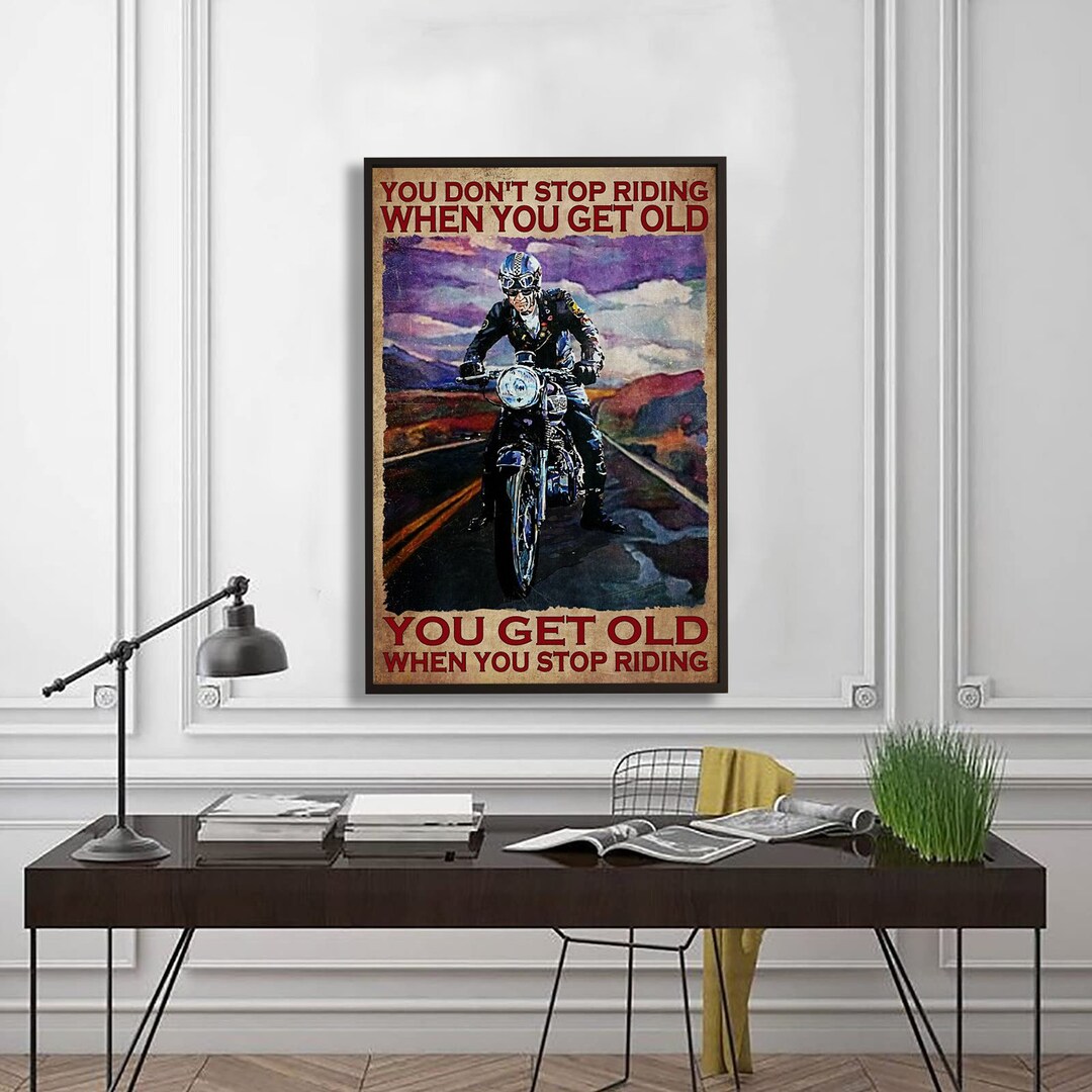 You Don't Stop Riding When You Get Old You Get Old When You Stop Riding ...