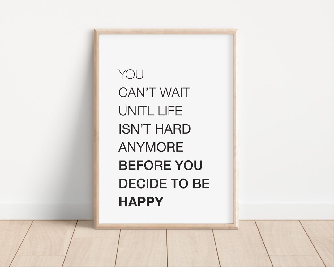 You Can't Wait Until Life Isn't Hard Anymore Before You Decide to Be ...