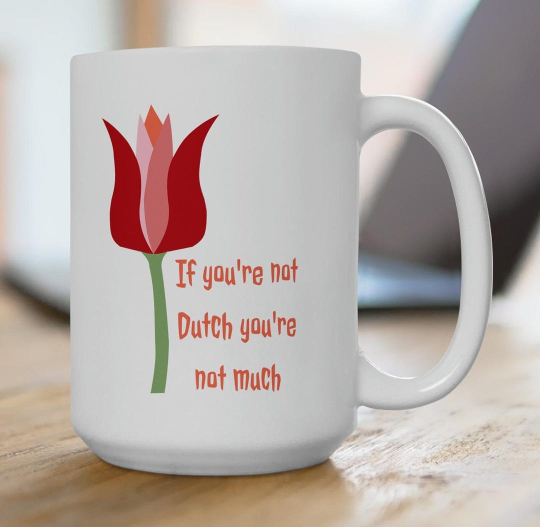 If You're Not Dutch You're Not Much Ceramic Mug 15oz, Tulip Coffee Mug ...