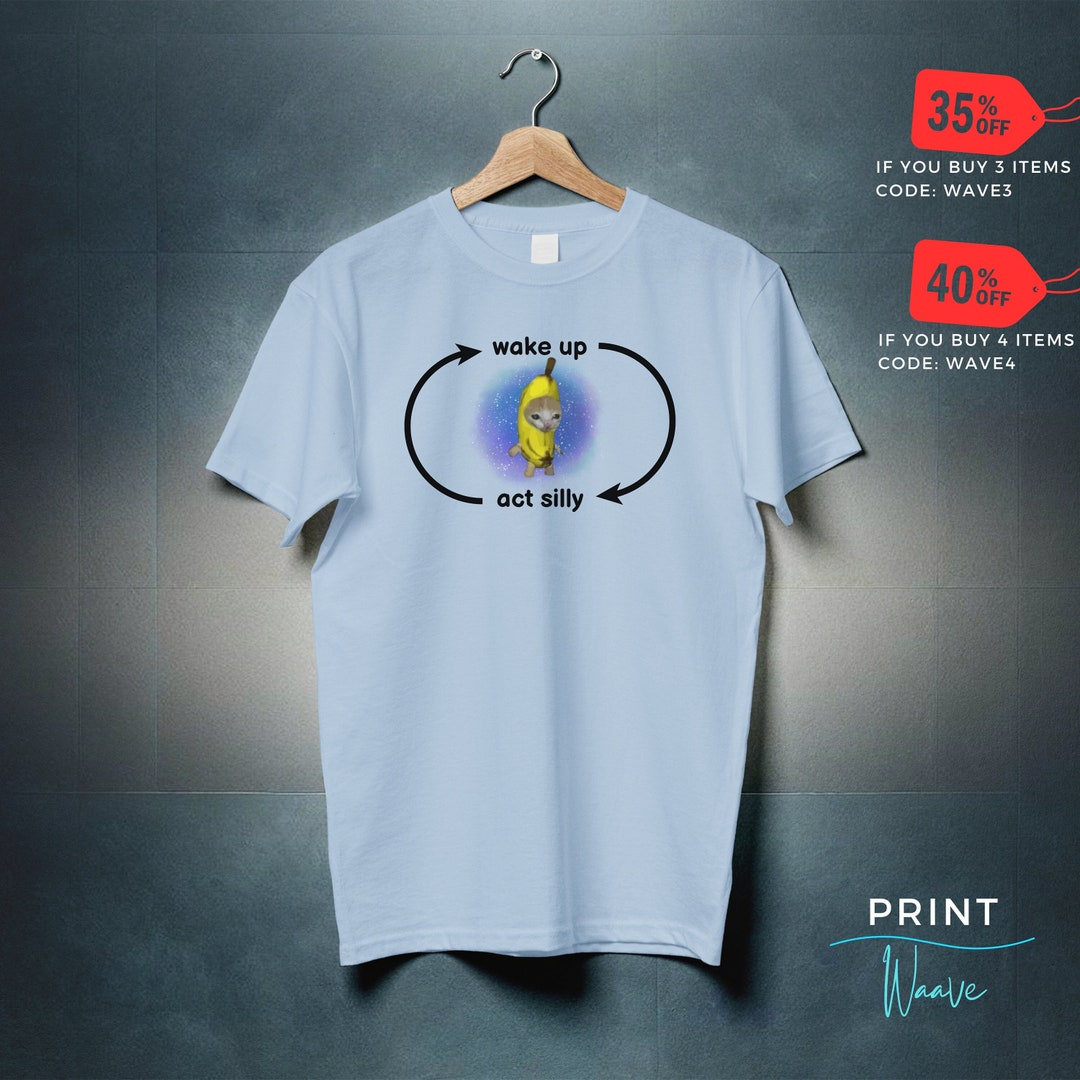 Wake up Act Silly Shirt, Crying Banana Cat Meme, Sad Kitty Cat, El Gato ...