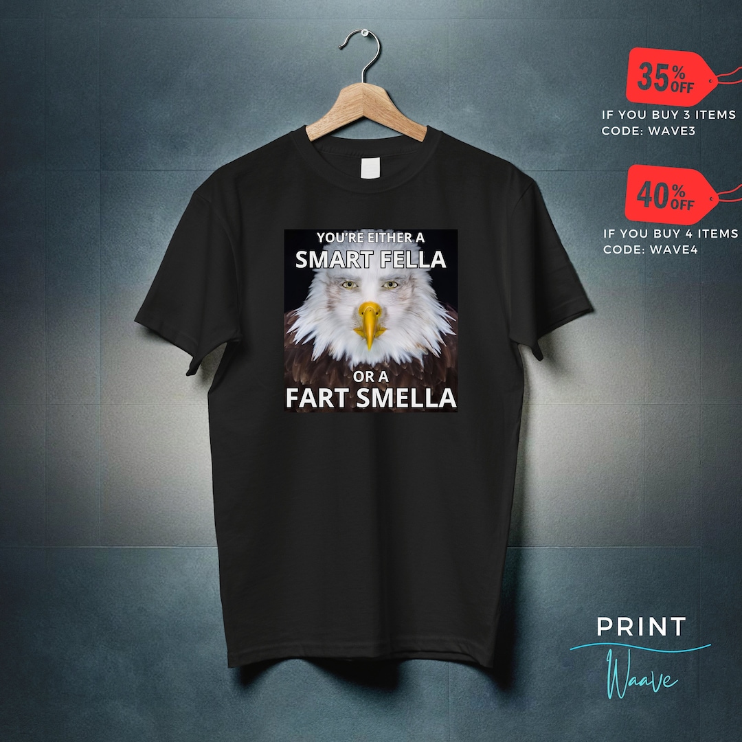 You Either Fart Smella Meme Shirt, Fart Smella Smart Fella Eagle ...