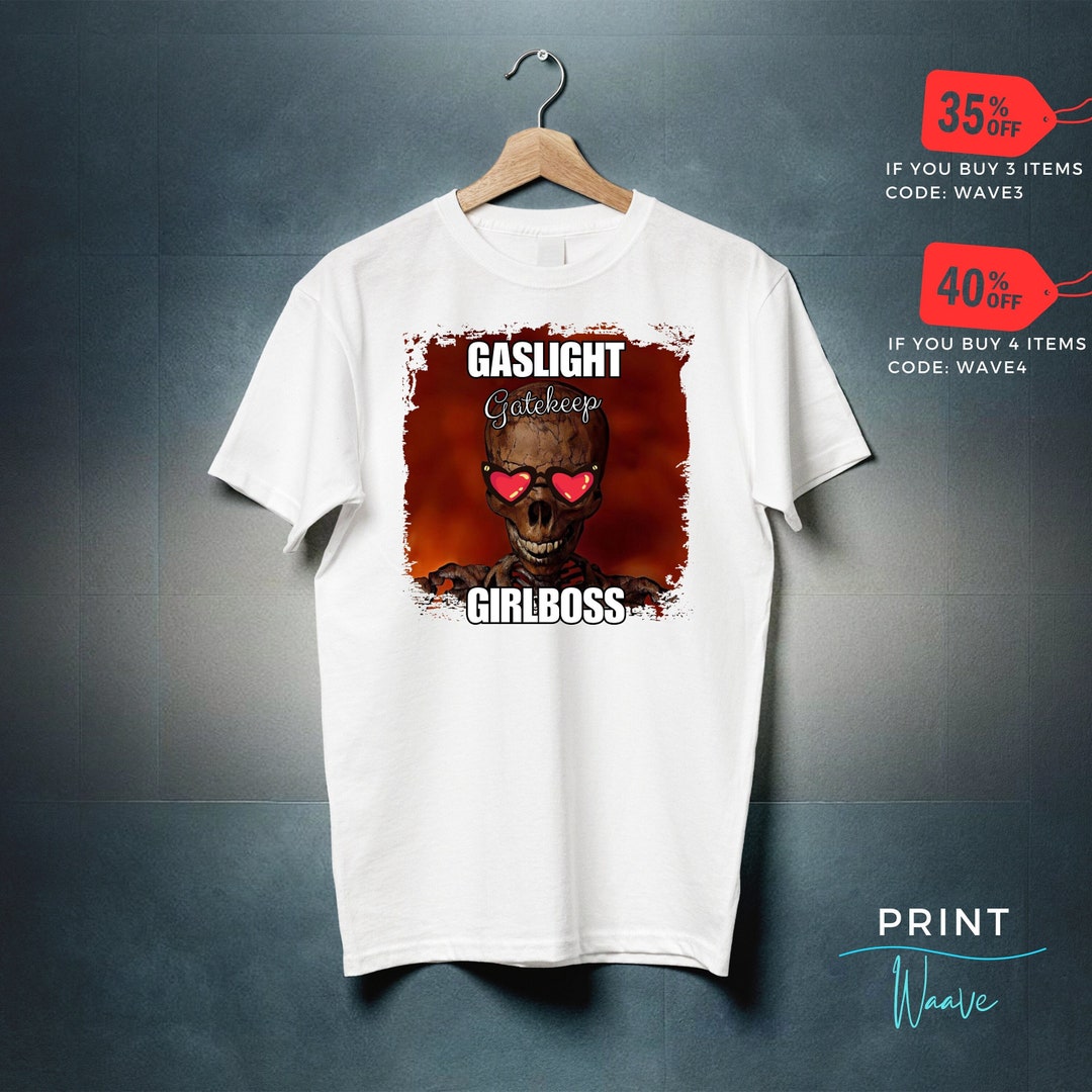 Gaslight Gatekeep Girlboss Funny Skeleton Shirt Meme Oddly - Etsy