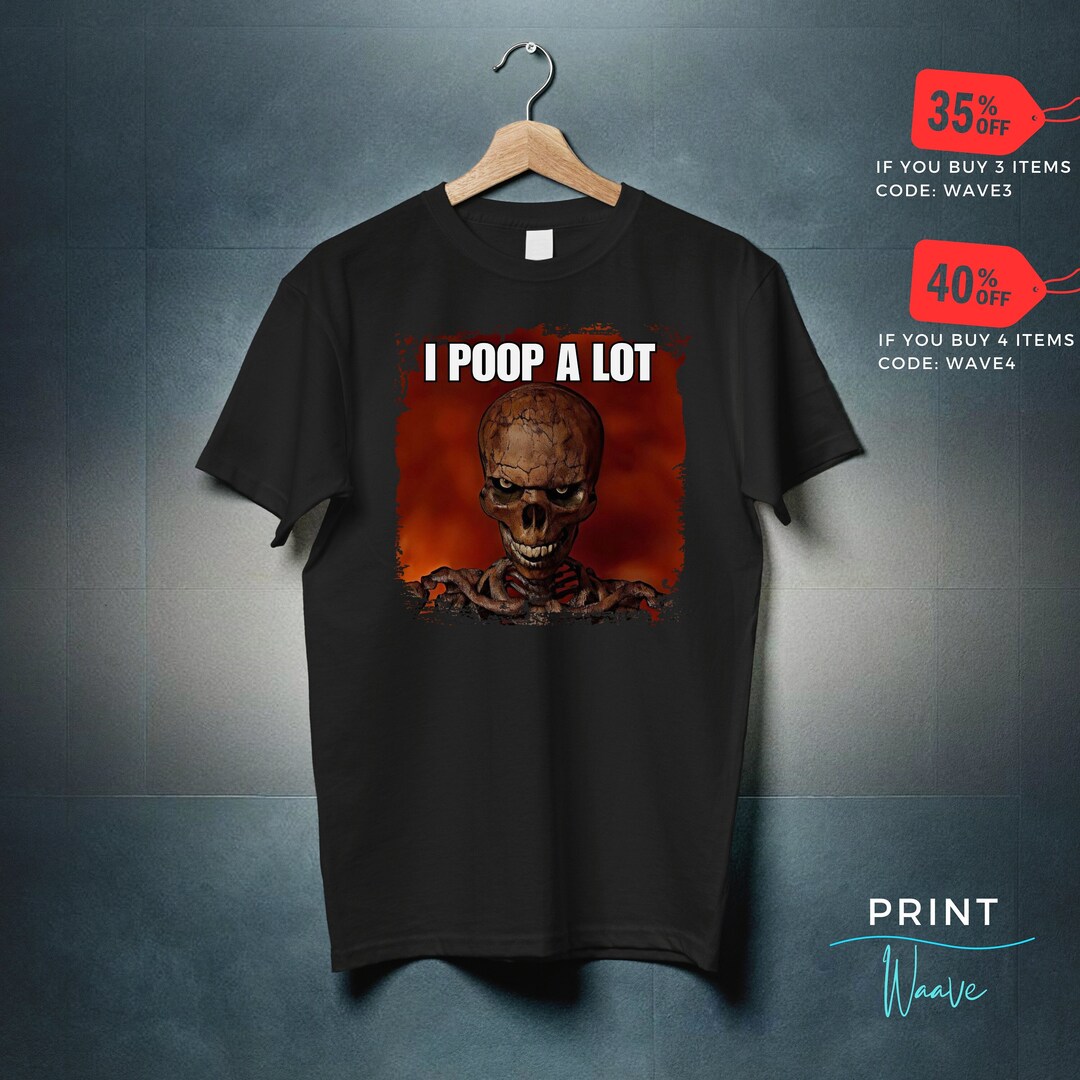 I Poop A Lot Funny Silly Skeleton Shirt Meme, Funny Sarcastic Oddly ...
